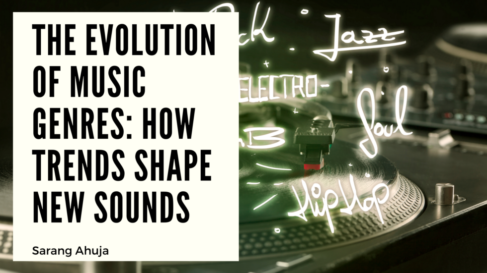 The Evolution of Music Genres: How Trends Shape New Sounds | Sarang Ahuja